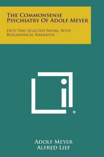 Commonsense Psychiatry of Adolf Meyer : Fifty-Two Selected Papers, with ...
