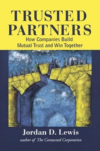 Trusted Partners: How Companies Build Mutual Trust and Win Together ...