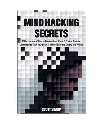 Mind Hacking Secrets: 21 Neuroscience Ways to Develop Fast, Clear ...