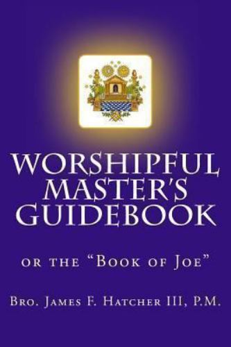 Worshipful Master's Guidebook : Or the Book of Joe by James Hatcher III ...