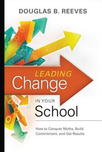 Leading Change in Your School: How to Conquer Myths, Build Commitme ...