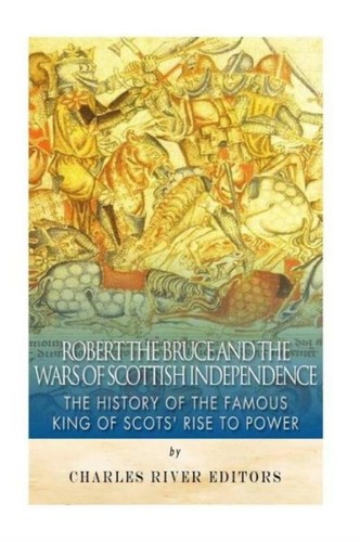 Robert the Bruce and the Wars of Scottish Independence: the History of ...
