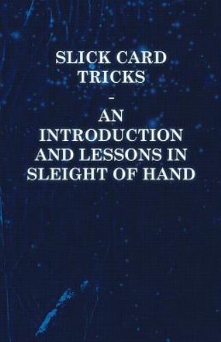 Slick Card Tricks - an Introduction and Lessons in Sleight of Hand by ...