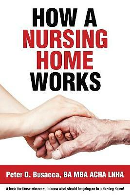 How a Nursing Home Works by Peter D Busacca Ba Mba Acha Lnha (Paperback ...