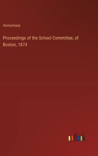 Anonymous Proceedings of the School Committee, of Boston, 1874 (Relié ...