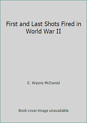 First and Last Shots Fired in World War II by E. Wayne McDaniel | eBay