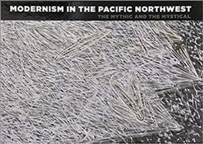 Modernism in the Pacific Northwest The Mythic and the Mystical ...