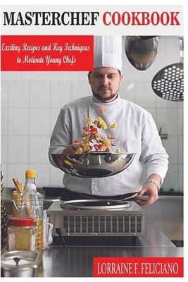 Masterchef Cookbook: Exciting Recipes and Key Techniques to Motivate ...