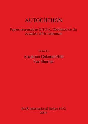 British Archaeological Reports International Ser.: AUTOCHTHON Papers Presented to O. T. P. K ...