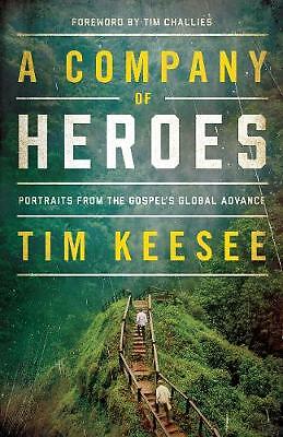 A Company of Heroes: Portraits from the Gospel's Global Advance by Tim ...