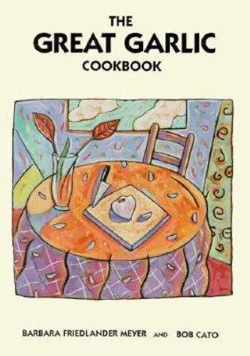 Great Garlic Cookbook by Meyer, Barbara Friedlander; Cato, Bob ...