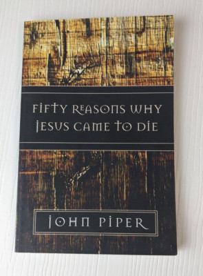 Fifty Reasons Why Jesus Came to Die - John Piper 9781581347883 | eBay