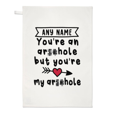 Personalised You're An Ars-h-le But You're My Tea Towel Boyfriend Love ...