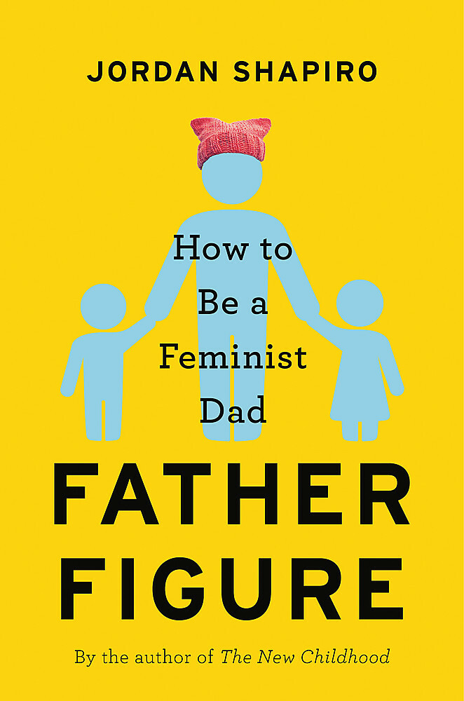 NEW BOOK Father Figure - How to Be a Feminist Dad by Jordan Shapiro ...