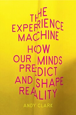 The Experience Machine How Our Minds Pr Andy Clark Hardcover ...