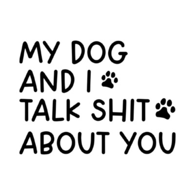 My Dog and I Talk Sh*t About You vinyl Decal Sticker Funny Humor | eBay