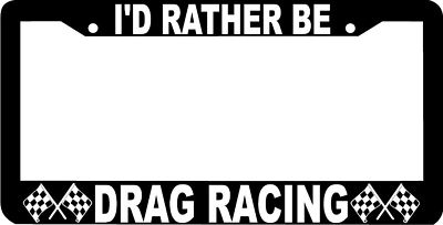 black I'D RATHER BE DRAG RACING License Plate Frame | eBay