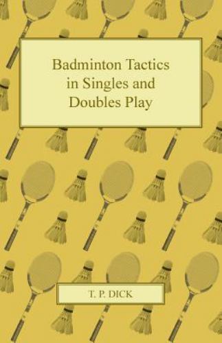 Badminton Tactics in Singles and Doubles Play by T. P. Dick (2011 ...