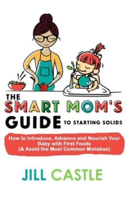The Smart Mom's Guide to Starting Solids: How to Introduce, Advance ...