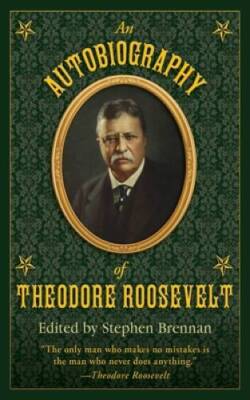 An Autobiography of Theodore Roosevelt - Hardcover By Brennan, Stephen ...