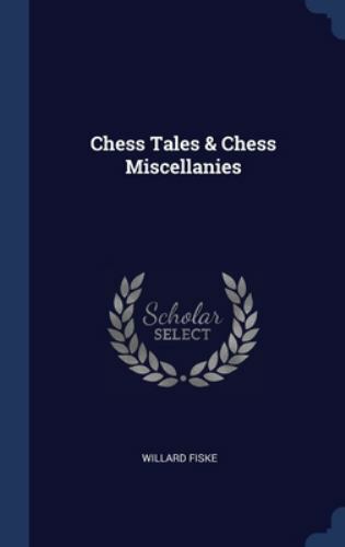 Chess Tales & Chess Miscellanies by Willard Fiske (2015, Hardcover) for ...