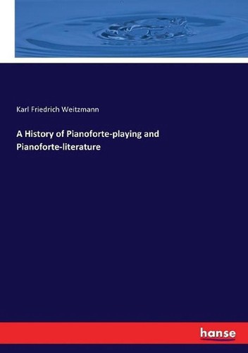 A History of Pianoforte-playing and Pianoforte-literature by Karl ...