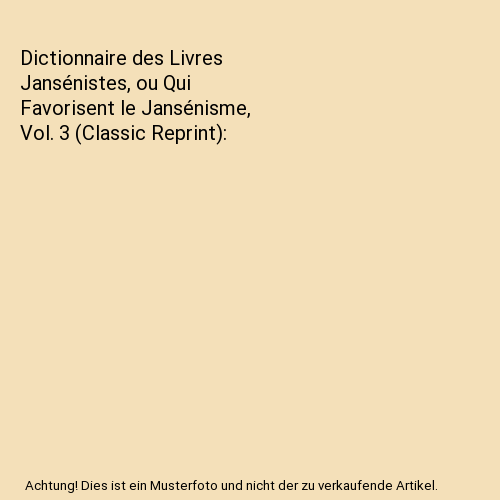 Dictionnaire des Livres Jansénistes, ou Qui Favorisent le Jansénisme ...