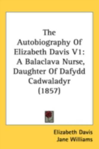 Autobiography of Elizabeth Davis V1 : A Balaclava Nurse, Daughter of ...