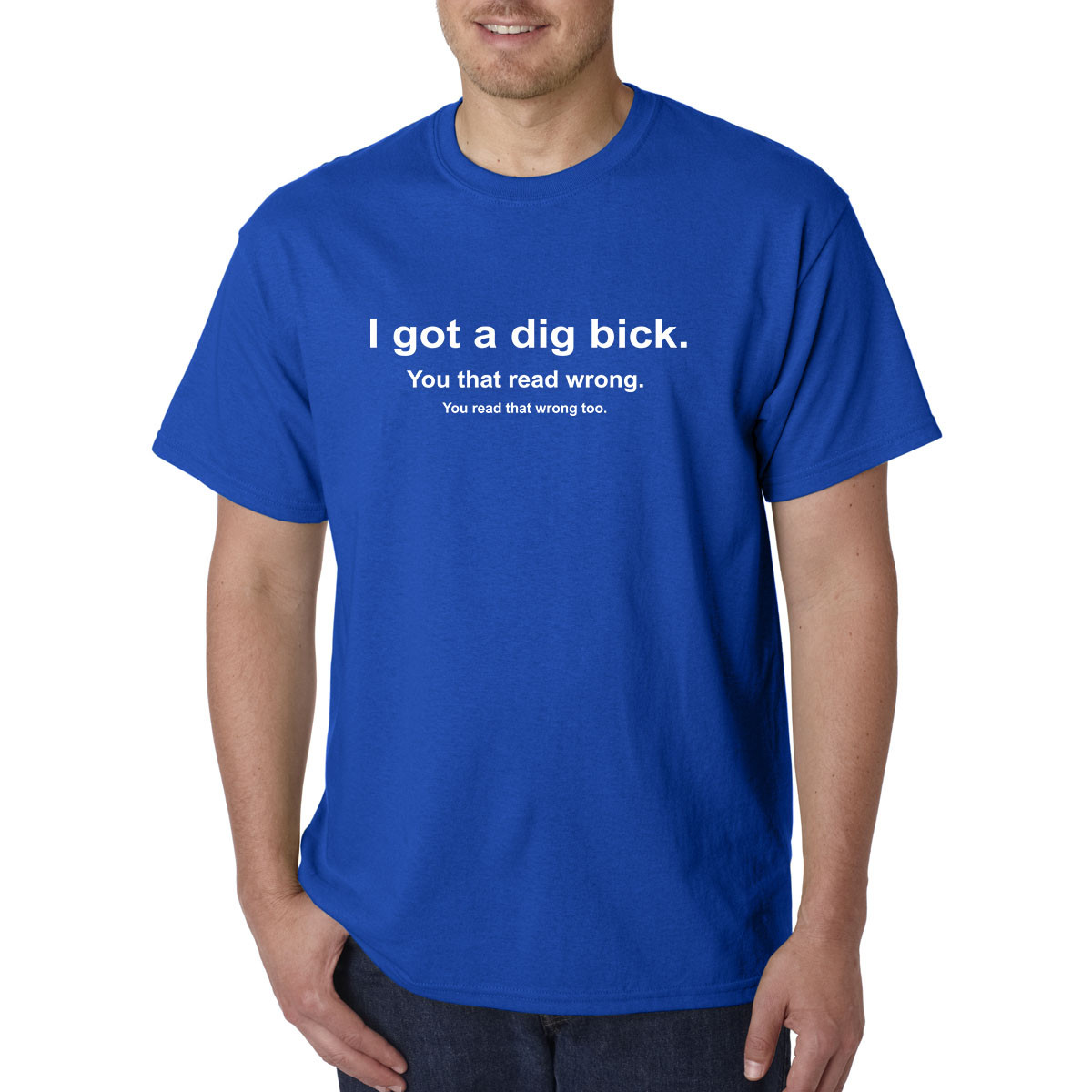 I Got a Dig Bick (Big Dick) T-Shirt - Funny ADULT Rude Humor Offensive ...
