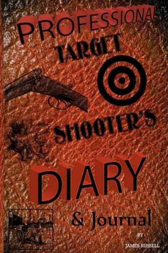 PROFESSIONAL TARGET SHOOTER'S DIARY & JOURNAL By James Russell ...