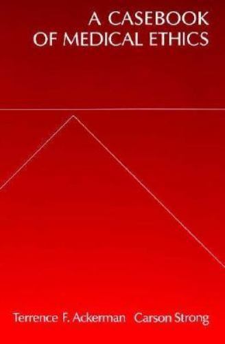 Casebook of Medical Ethics by Carson Strong and Terrence F. Ackerman ...