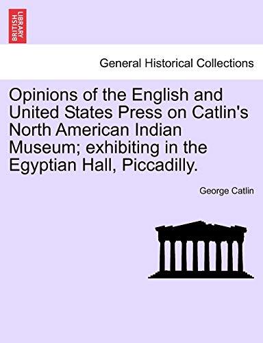 Opinions of the English and United States Press on Catlin's North ...