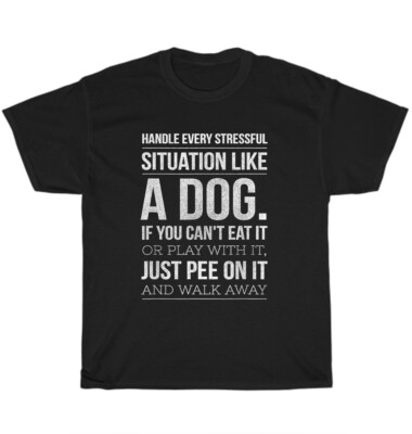 Handle Every Stressful Situation Like A Dog Dogs Pet Puppy Lover T ...