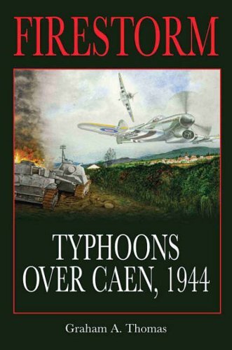 Firestorm: Typhoons Over Caen, 1944 by Graham A. Thomas Hardback Book ...
