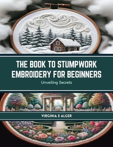 Virginia E Alger The Book to Stumpwork Embroidery for Beginners (Poche ...