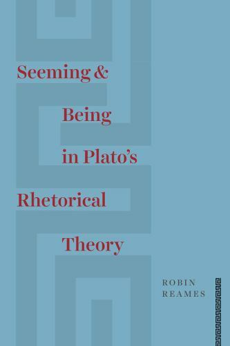 Seeming and Being in Plato’s Rhetorical Theory, Reames, Robin, Good ...