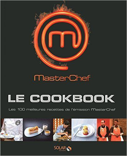 MASTERCHEF - LE COOKBOOK - LES RECETTES DE LA SAISON 1 - 240 pages ...