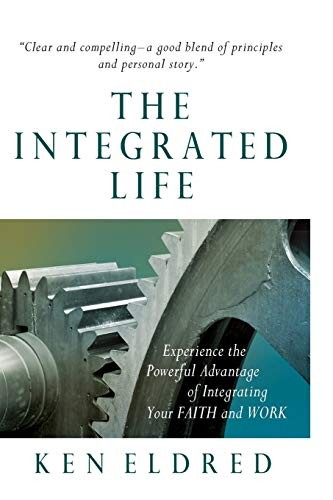 THE INTEGRATED LIFE: EXPERIENCE THE POWERFUL ADVANTAGE OF By Ken Eldred ...