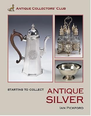Starting to Collect Ser.: Antique Silver by Ian Pickford (2007 ...