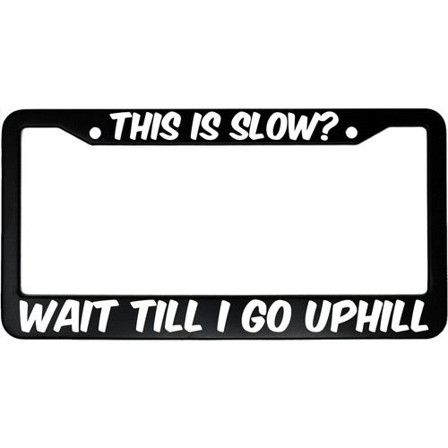 This is Slow? Wait Till I Go Uphill Aluminum Car License Plate Frame | eBay