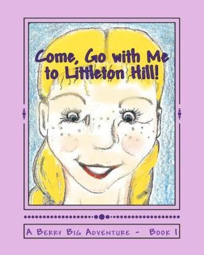 Come, Go with Me to Littleton Hill! : A Berry Big Adventure - Book 1 by ...