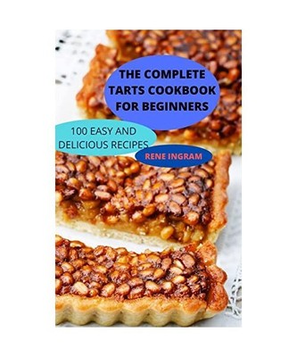 The Complete Tarts Cookbook for Beginners, Rene Ingram | eBay