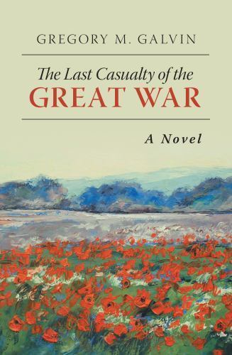 Last Casualty of the Great War : A Novel by Gregory M. Galvin (2014 ...