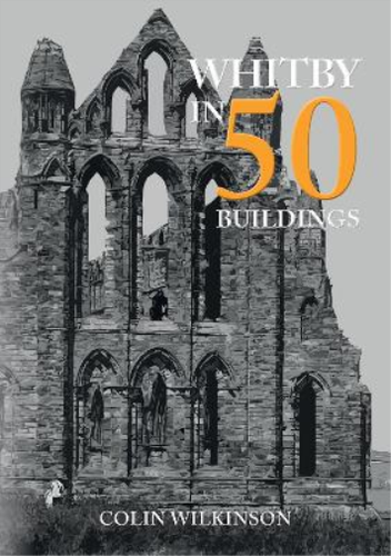Colin Wilkinson Whitby in 50 Buildings (Poche) In 50 Buildings ...
