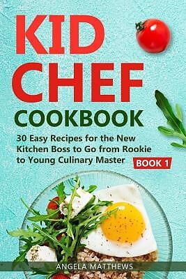 Kid Chef Cookbook 30 Easy Recipes for New Kitchen Boss Go by Matthews ...