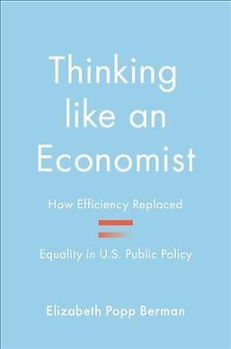 Thinking Like an Economist : How Efficiency Replaced Equality in U. S ...
