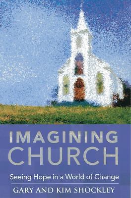 Imagining Church : Seeing Hope in a World of Change by Gary A. Shockley ...