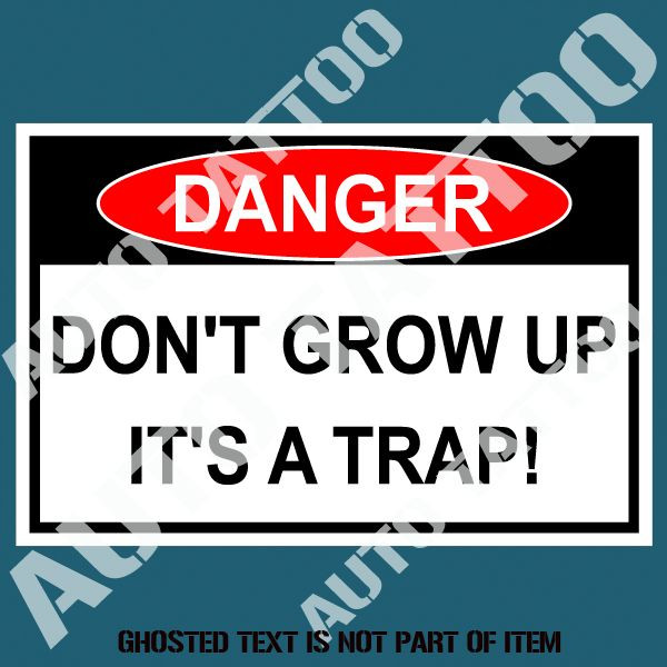 DON'T GROW UP FUNNY WARNING DECAL STICKER HUMOUR NOVELTY SAFETY OH&S ...