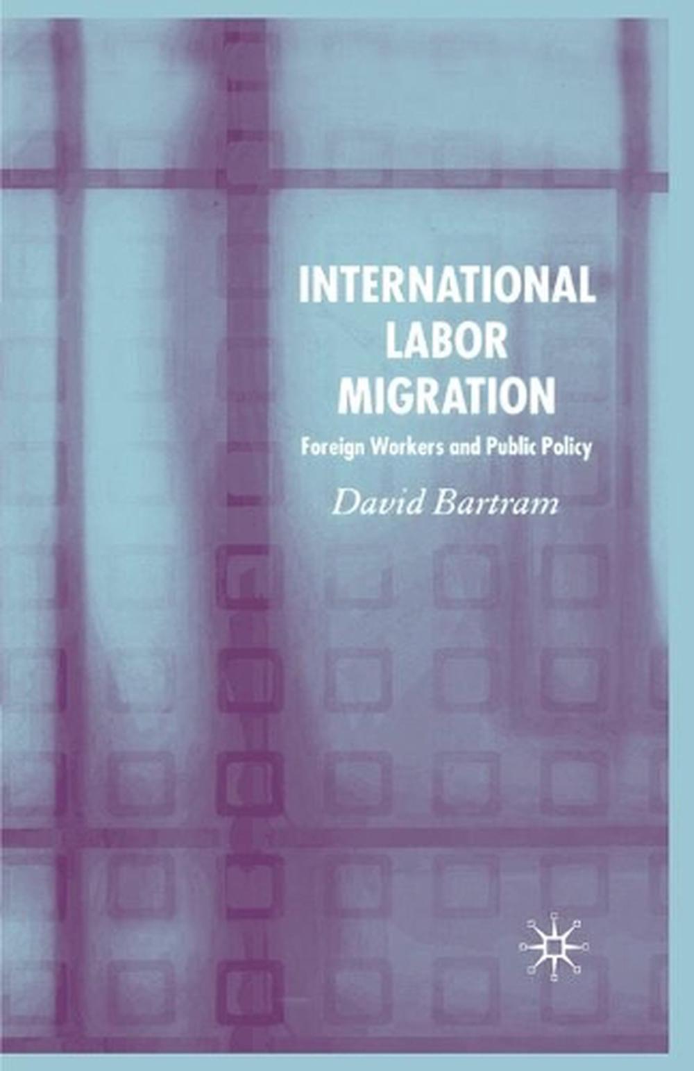 International Labour Migration: Foreign Workers and Public Policy by D ...