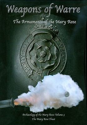 Archaeology of the Mary Rose Ser.: Weapons of Warre : The Ordnance of ...